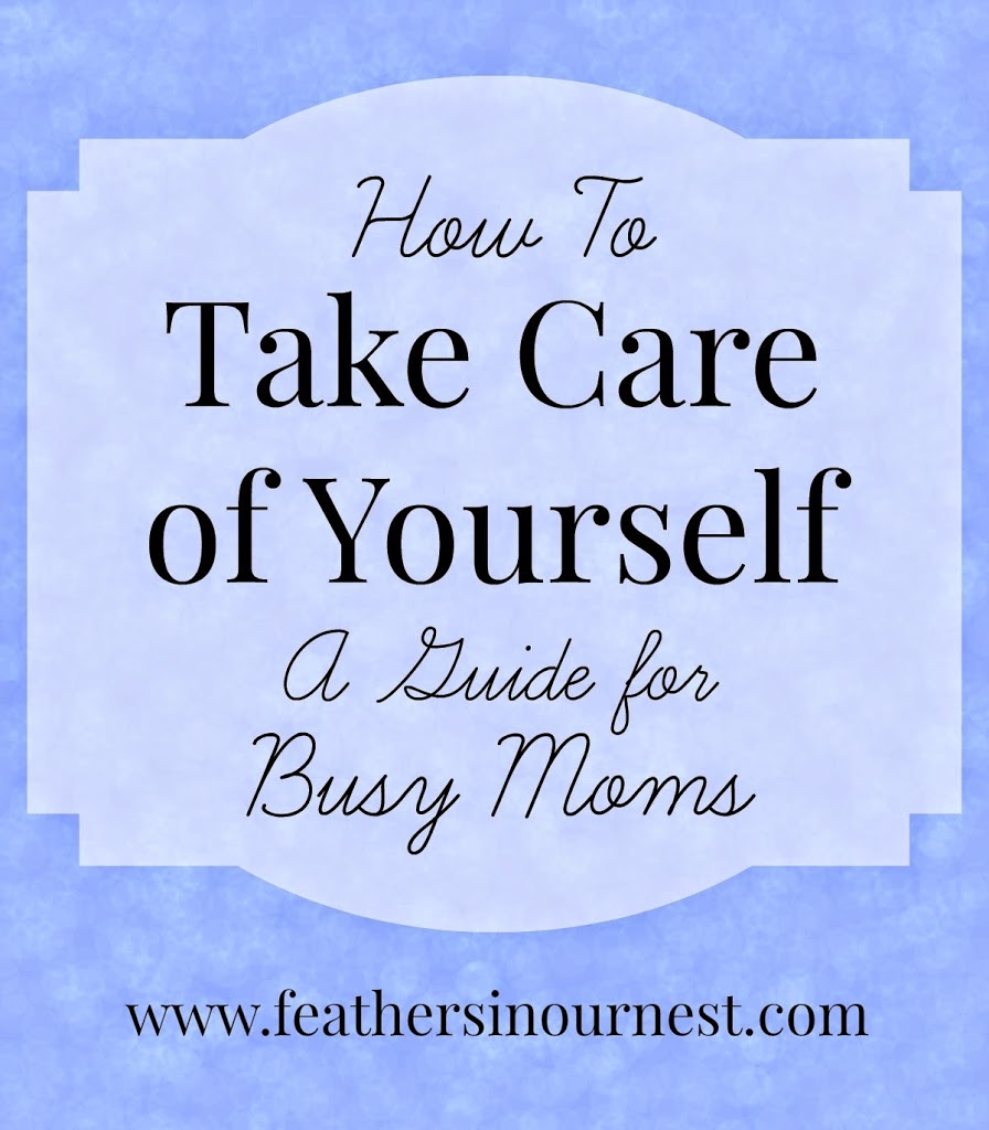 Take Care Of Yourself As A Busy Mom Practical Tips Feathers In Our Nest